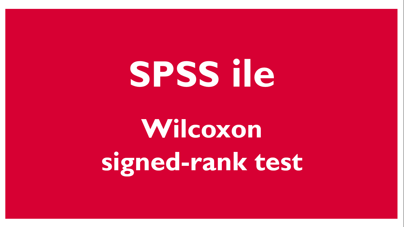 SPSS ile Wilcoxon Signed-Rank Test (Resimli) - SPSS Yardım Platformu