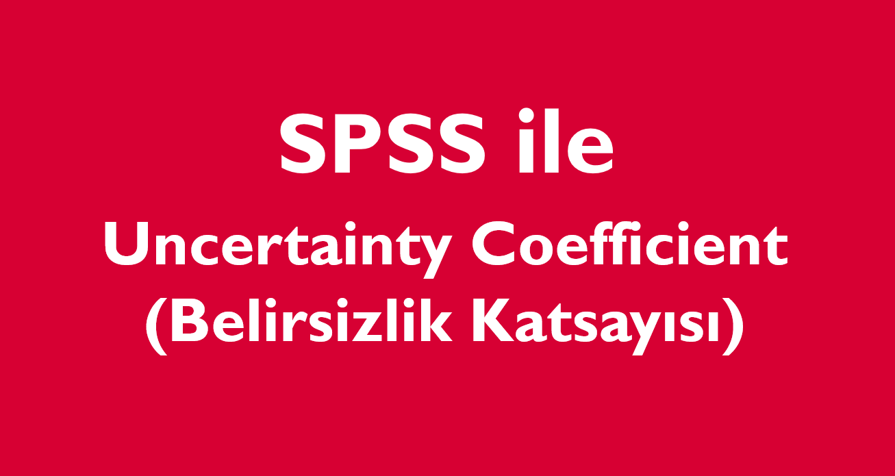Uncertainty Coefficient (Belirsizlik Katsayısı) Nedir? — SPSS (Resimli ...