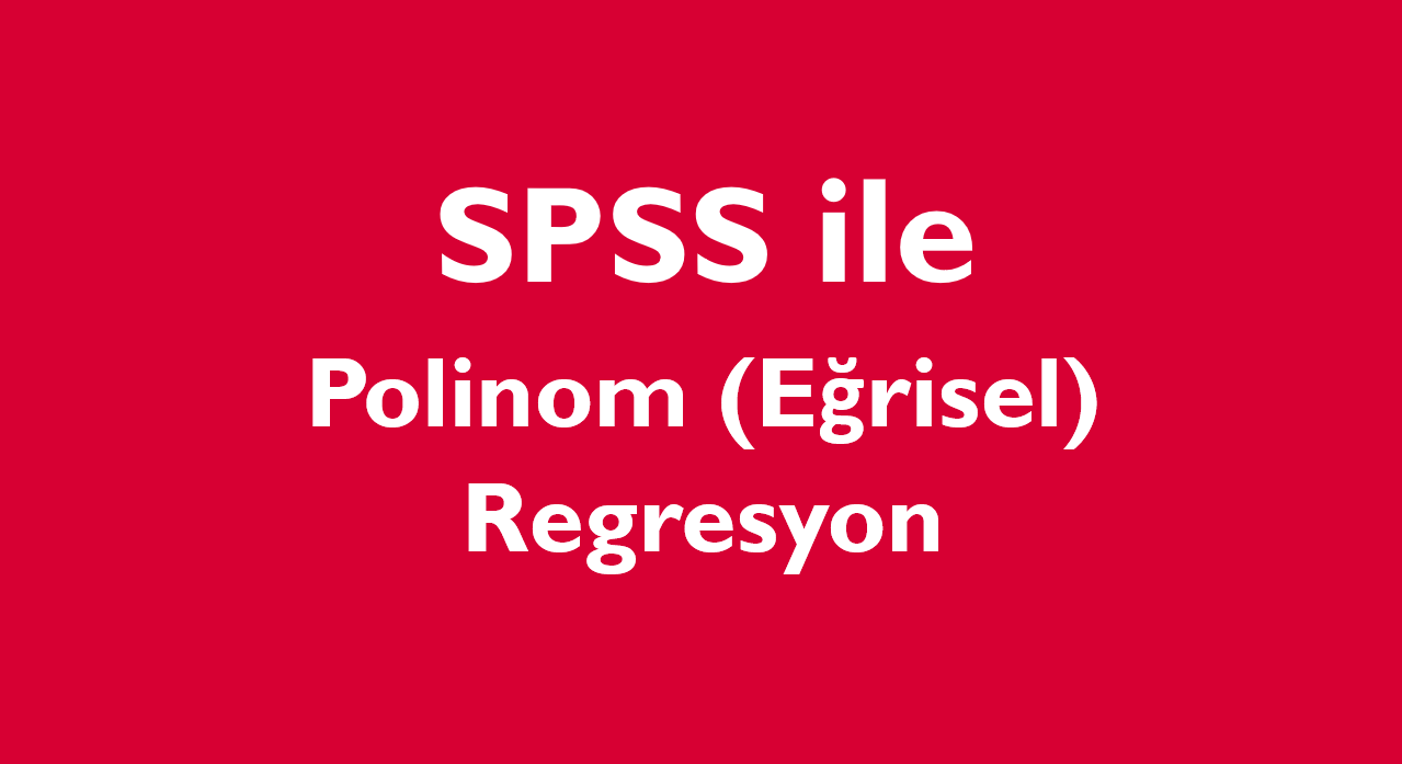 Polinom (Eğrisel) Regresyon — SPSS (Resimli) - SPSS YARDIMI İSTATİSTİK ...