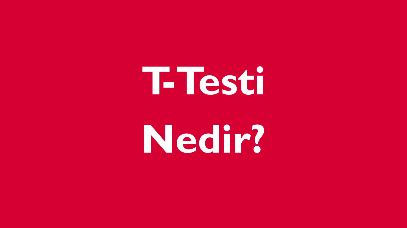 T-Testi Nedir? T-Testi Türleri Nelerdir? - SPSS YARDIMI İSTATİSTİK MERKEZİ